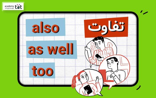تفاوت also و as well و too در زبان انگلیسی